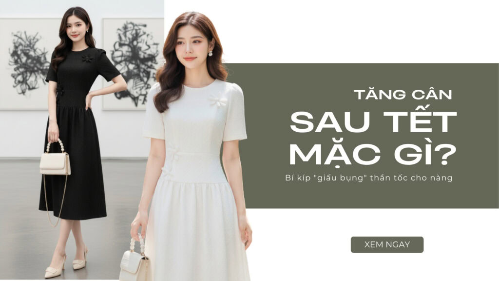 Tăng Cân Sau Tết Mặc Gì? Bí Kíp "Che Bụng" Cấp Tốc Cho Nàng